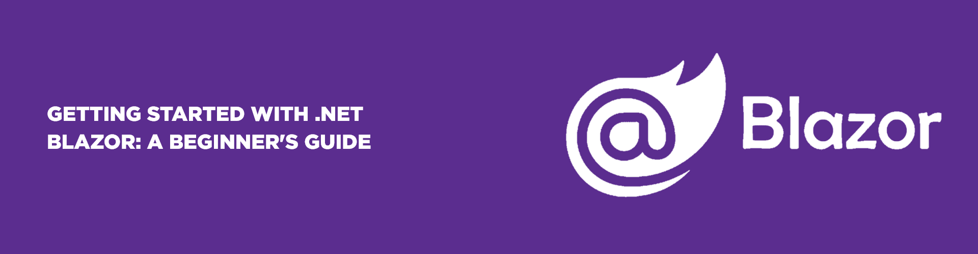 Getting Started with .NET Blazor: A Beginner's Guide Getting Started with .NET Blazor: A Beginner's Guide
